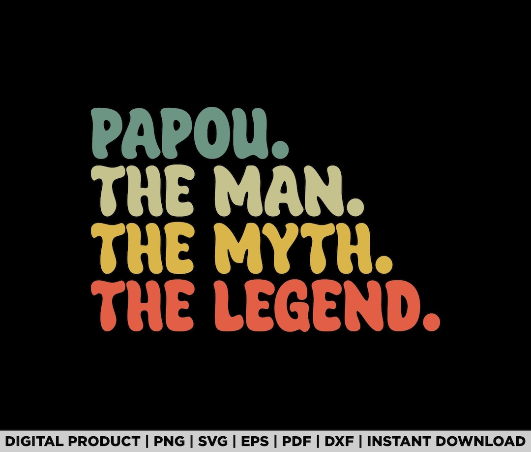 Papou the Man the Myth the Legend Svg, Png, Shirt Design, Eps, Pdf, Dxf ...