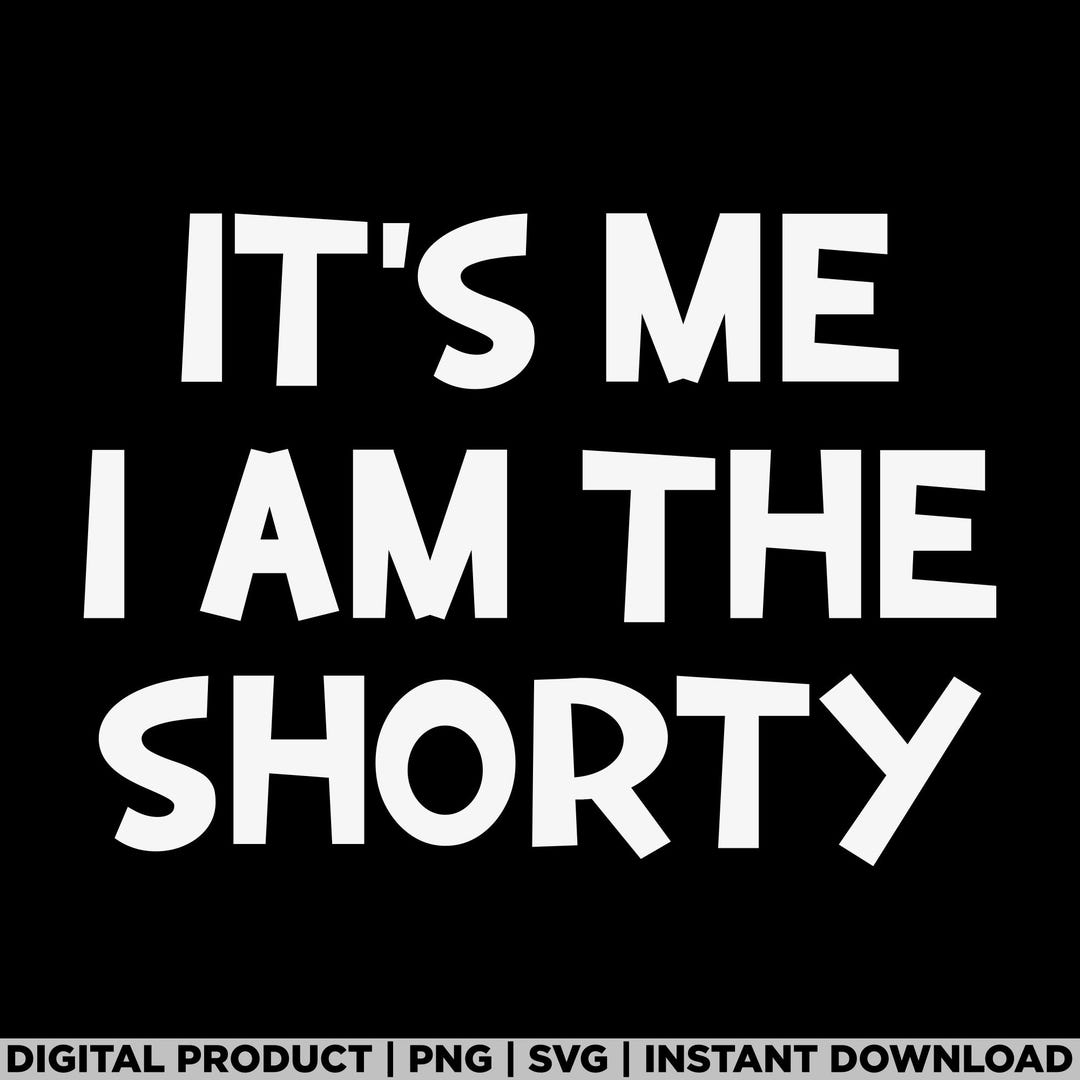 Its Me I Am the Shorty, Shorty Hit Forty, 40th Birthday Png, Shorty Hit ...
