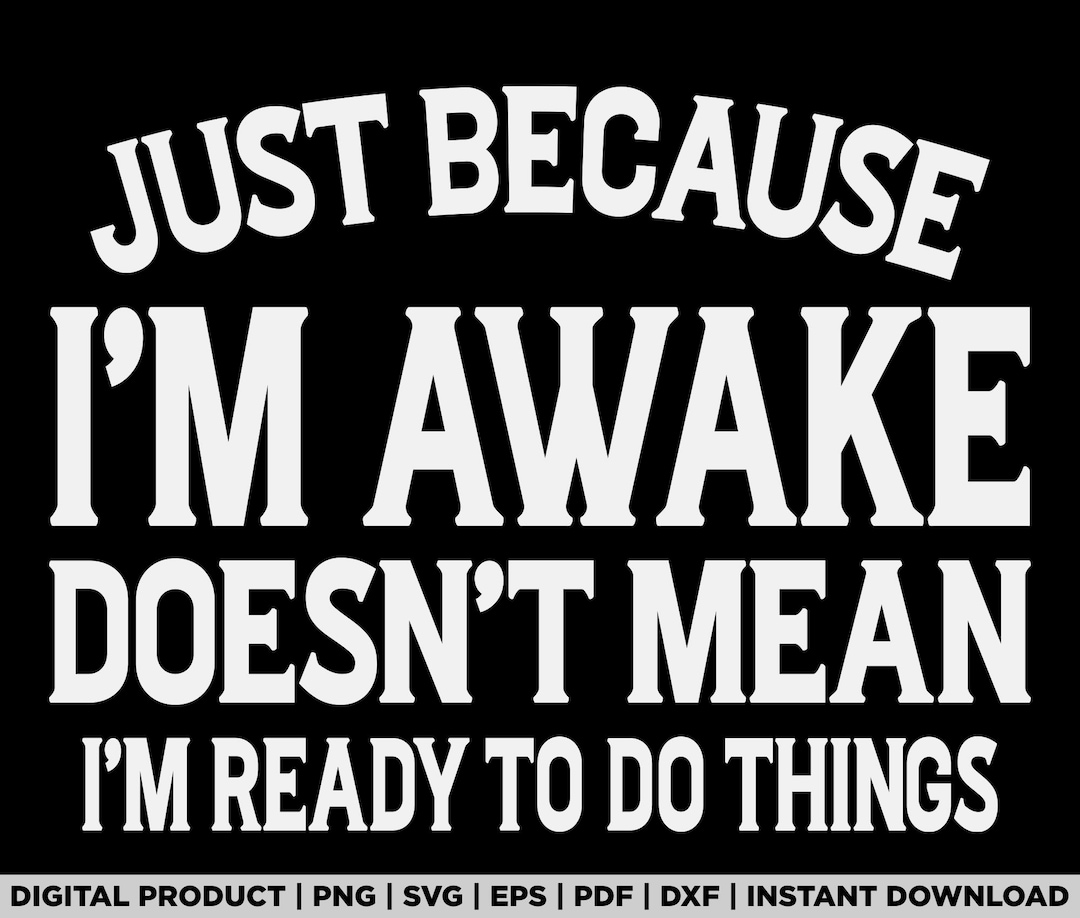 Just Because I Am Awake Funny for Tweens and Teens Shirt Design, Svg ...