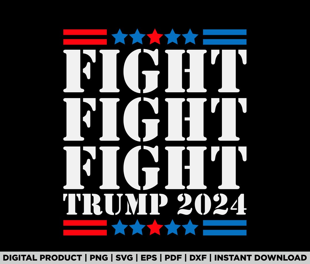 Fight Fight Fight Trump 2024 Svg, Png, Shirt Design, Eps, Pdf, Dxf ...