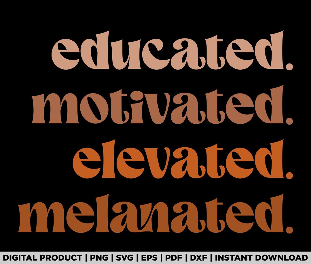 Educated Motivated Elevated Melanated Png, Educated Svg, Melanin Svg ...