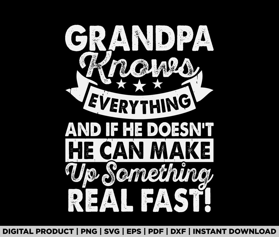 Grandpa Knows Everything If He Doesnt Know He Makes Something up Really ...