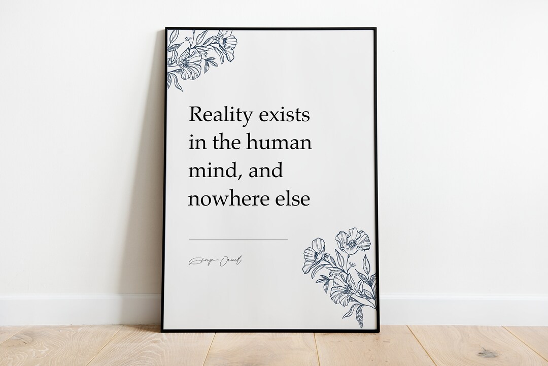 George Orwell "reality Exists in the Human Mind, and Nowhere Else ...