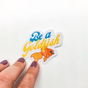 Be a Goldfish Waterproof Vinyl Sticker Perfect for Laptop, Water Bottle ...
