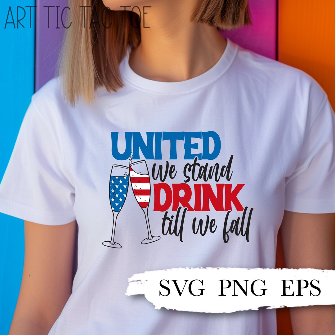 United We Stand Drink Till We Tell Svg, 4th of July Svg, Patriotic Svg ...