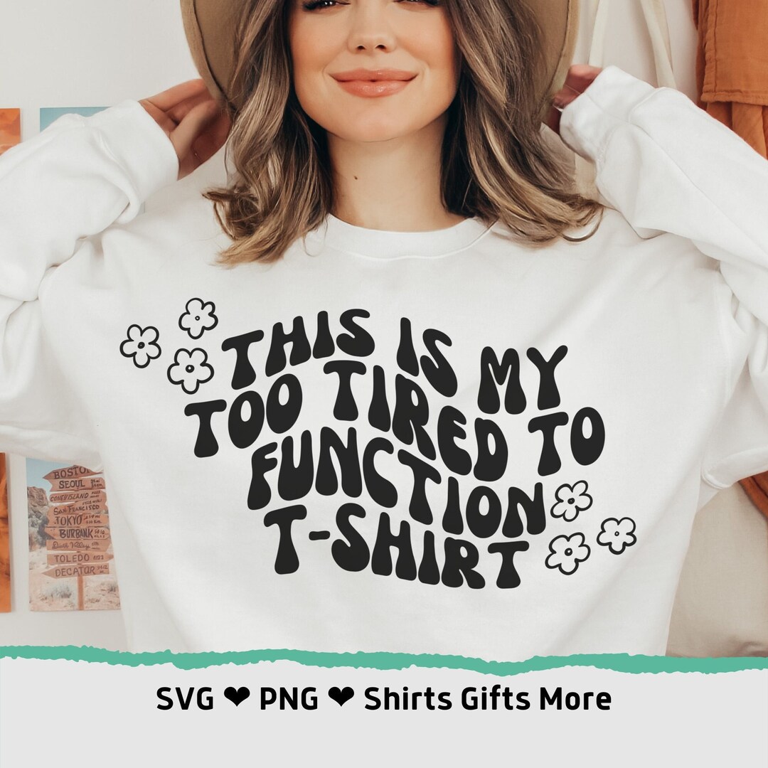 Too Tired to Function T Shirt PNG & SVG File for Cricut, Tired Mom Life ...