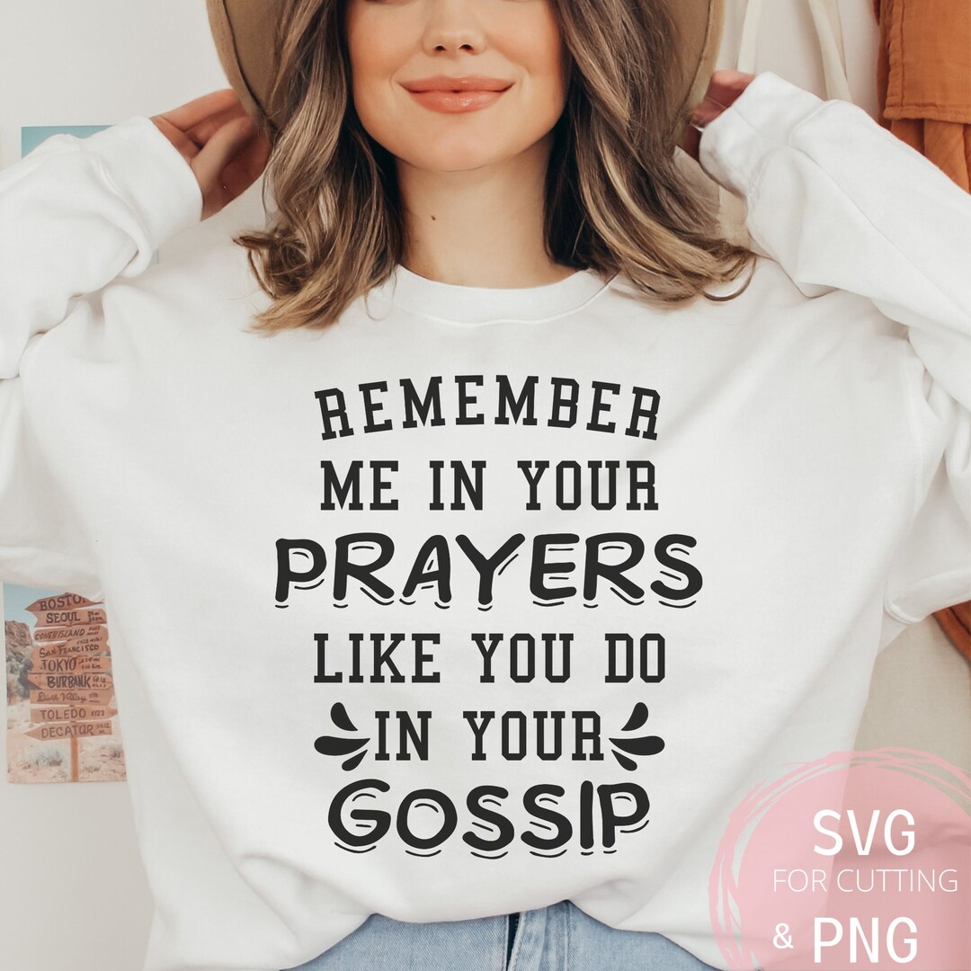 Remember Me in Your Prayers Like You Do in Your Gossip PNG & SVG ...
