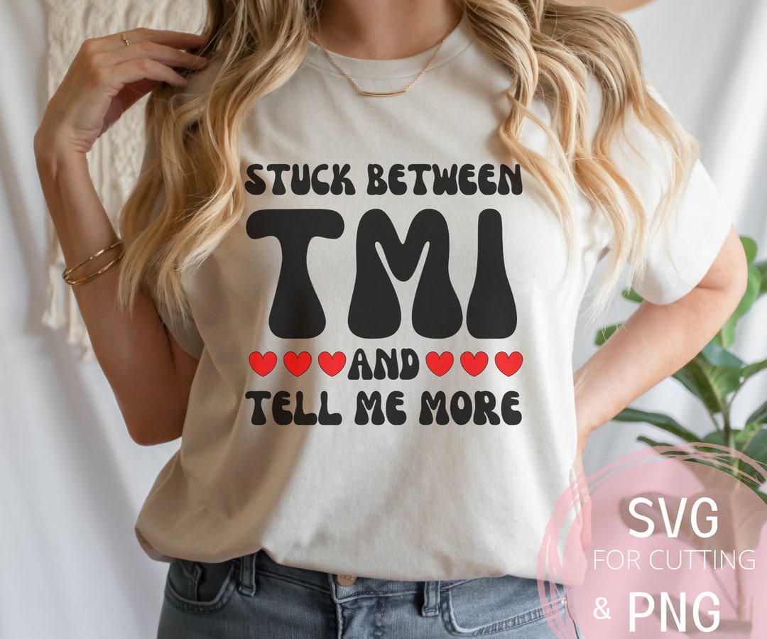 Stuck Between TMI and Tell Me More SVG & PNG Funny Sayings Gossip Drama ...