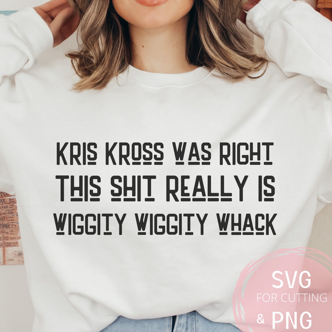 Wiggity Wiggity Wack SVG & PNG File for Shirts, Rap Lyrics, Kris Kross, 1990's Music Lover Mug ...