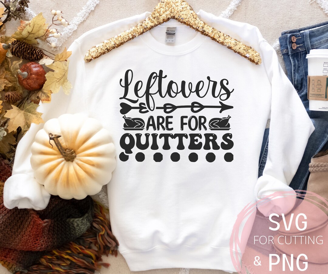 Leftovers Are for Quitters PNG & SVG Funny Thanksgiving File for Cricut ...