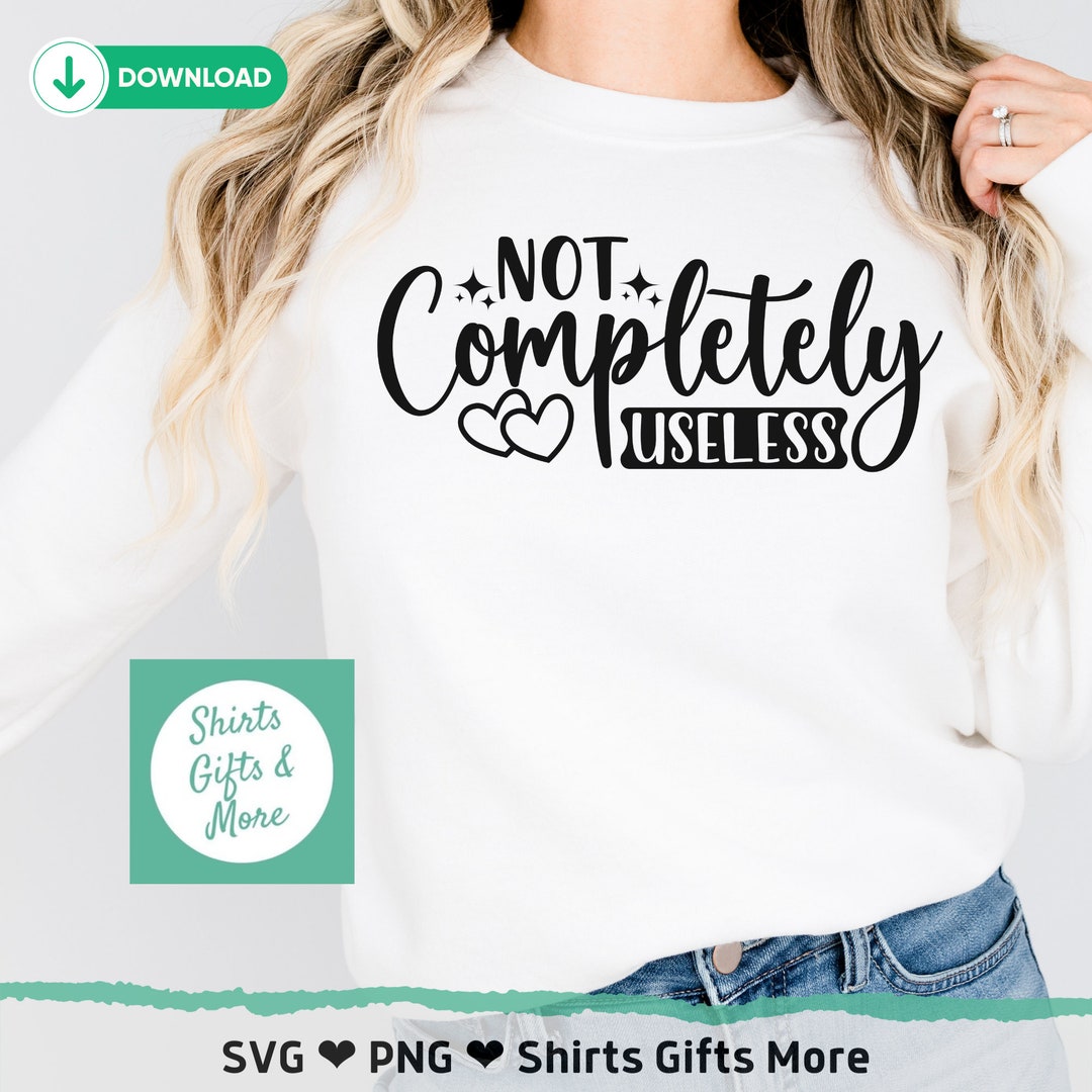 Not Completely Useless SVG & PNG, Funny Dark Humor Cricut File, Digital ...