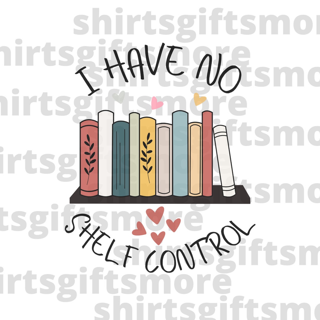 No Shelf Control PNG Funny Bookworm Gift, Librarian Gift, Book Lover ...
