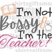 Im Not Bossy Im the Teacher SVG & PNG Shirt Homeschool Mom Dad School ...