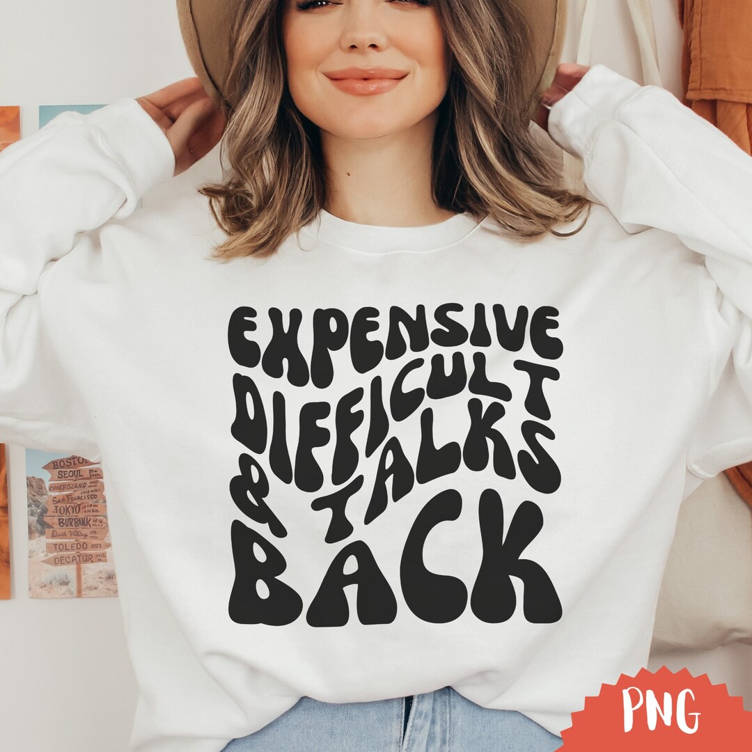 Expensive Difficult & Talks Back PNG Sublimation File for Cricut, Funny ...