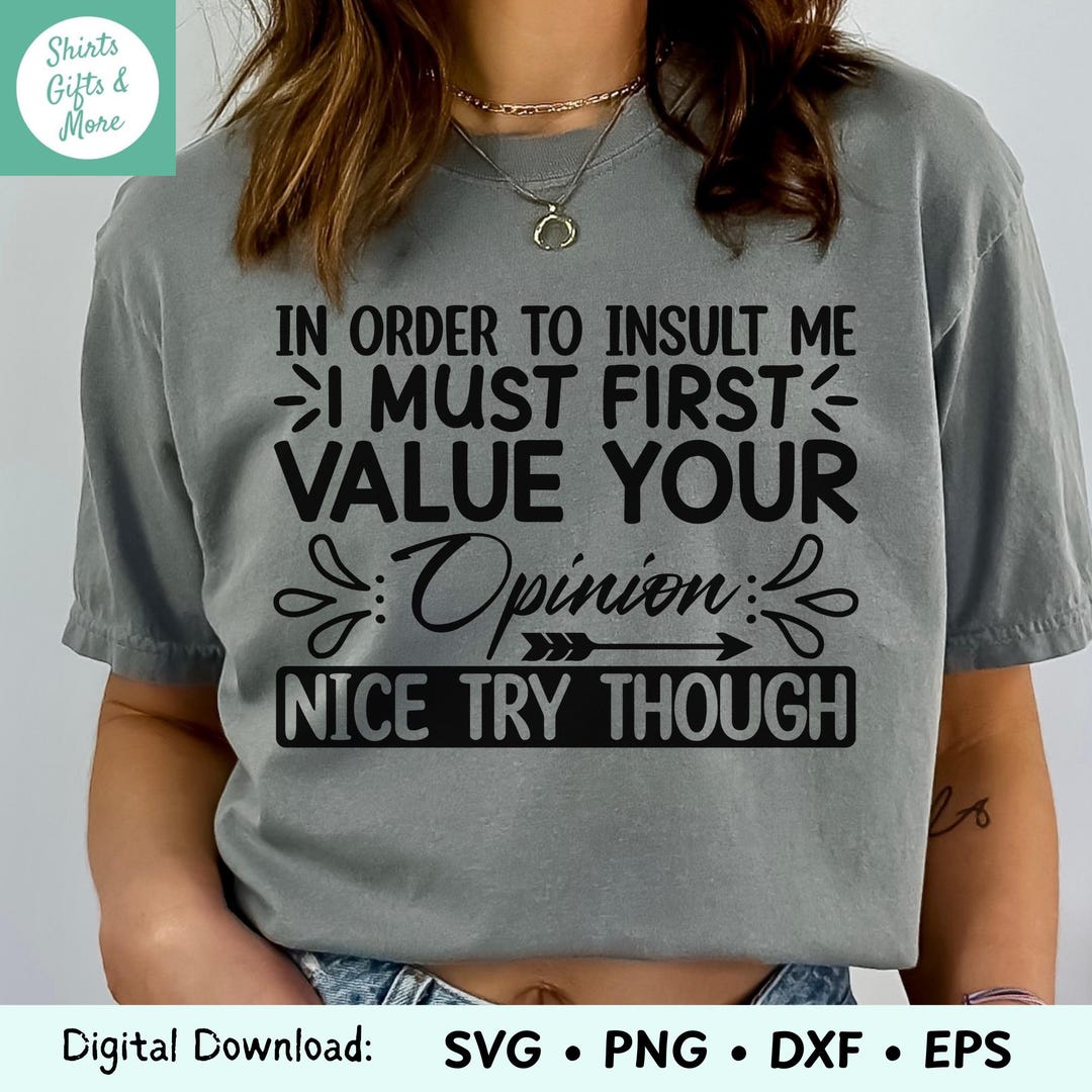 Funny Sarcastic Svg & Png, I Must Value Your Opinion Nice Try Quote ...