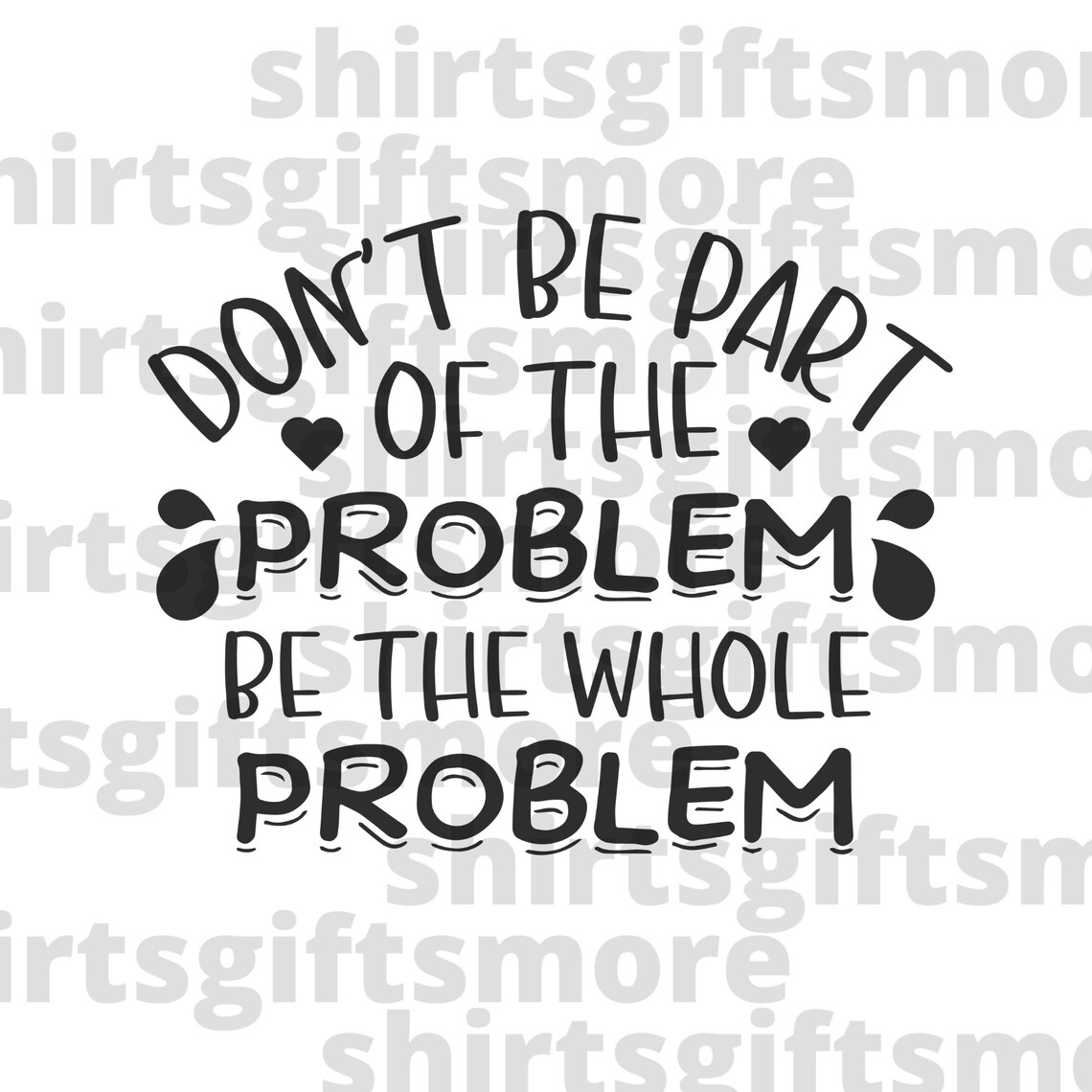 Don't Be Part of the Problem Be the Whole Problem PNG & SVG File for ...