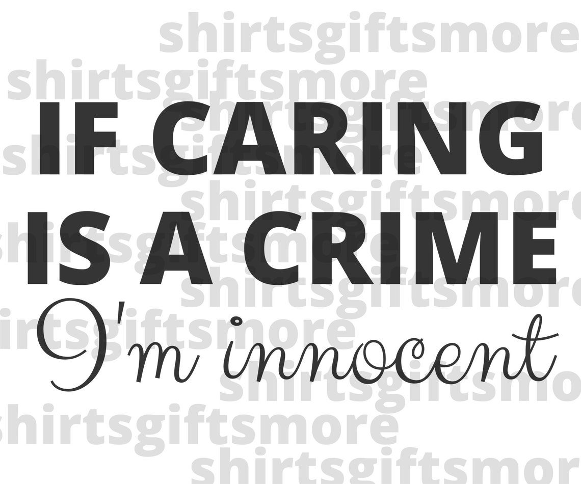 If Caring is a Crime I'm Innocent SVG & PNG Funny Dark Humor for Adults ...