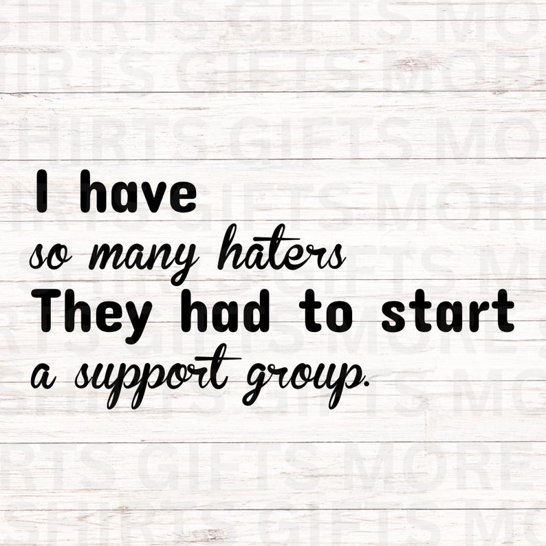 Hater PNG & SVG, I Have so Many Haters They Need a Support Group Png ...