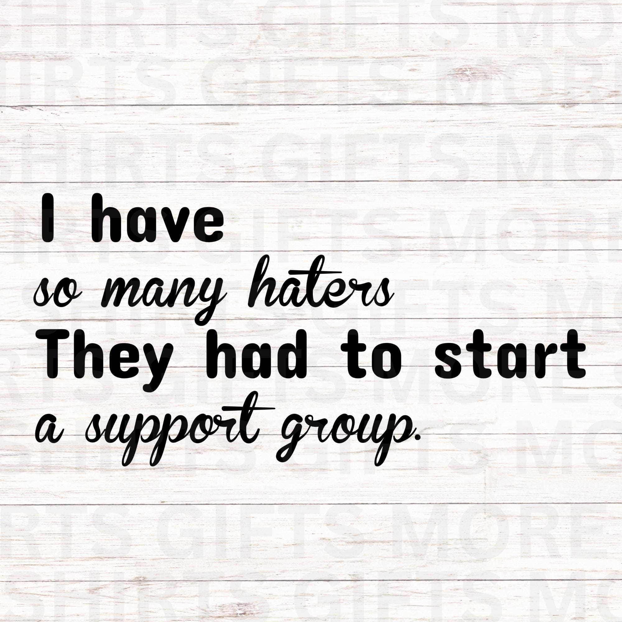Hater PNG & SVG, I Have so Many Haters They Need a Support Group Png ...