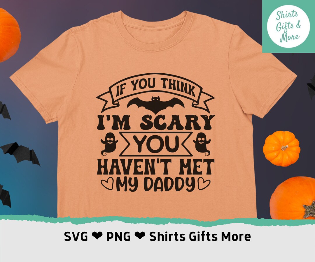 If You Think I'm Scary You Should See My Daddy SVG & PNG, Children's ...