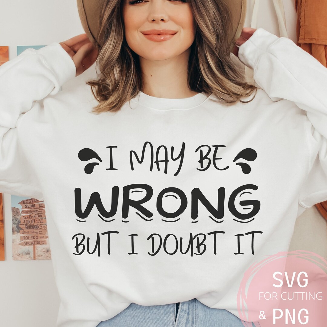 I May Be Wrong but I Doubt It Svg & Png Funny Mom Life File Sayings ...