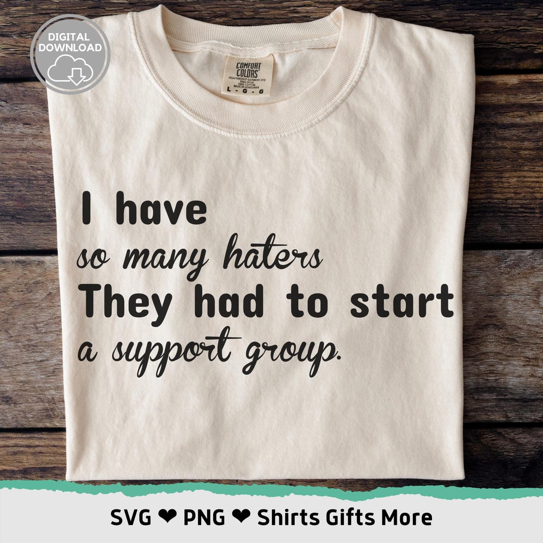 Hater PNG & SVG, I Have so Many Haters They Need a Support Group Png ...