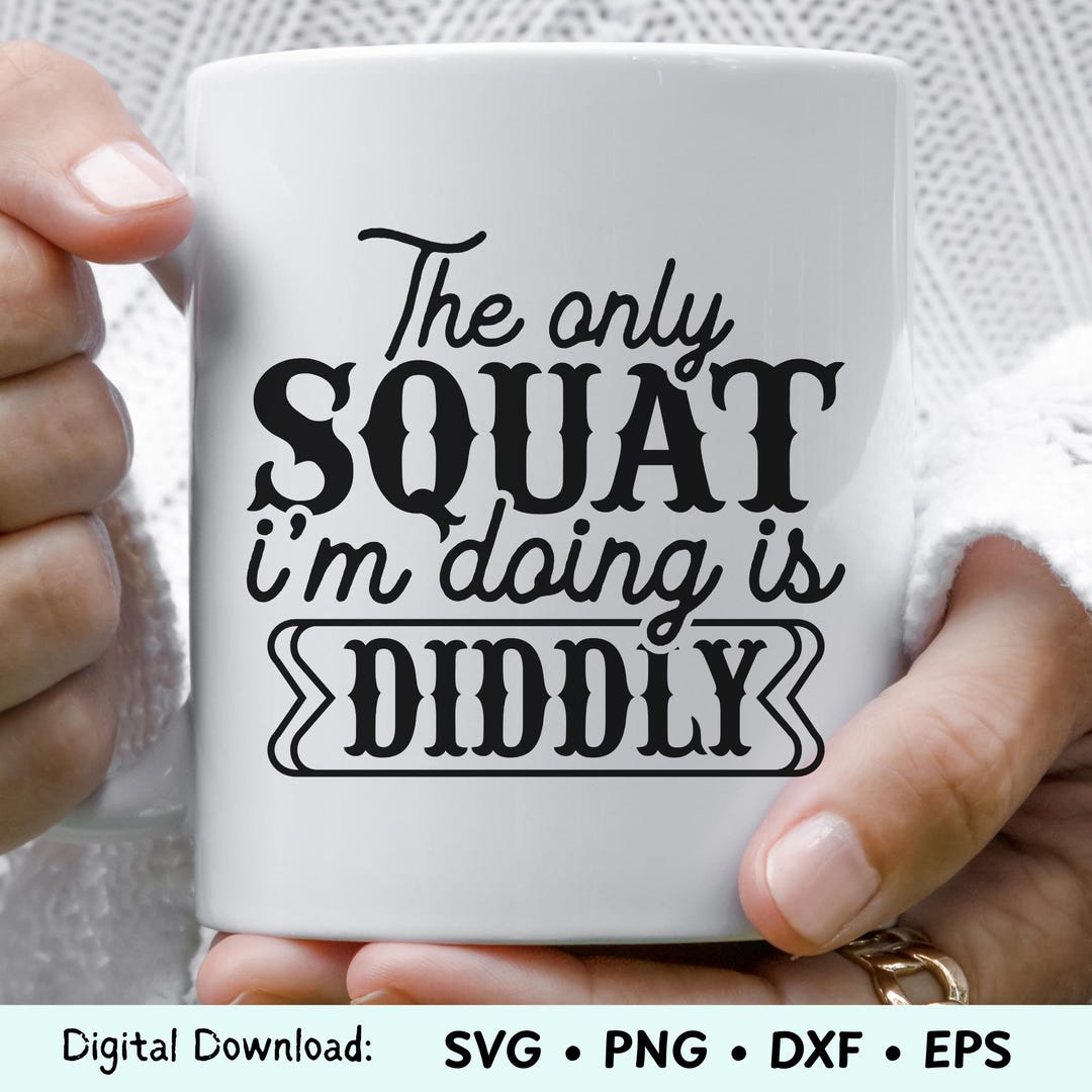 The Only Squat I’m Doing is Diddly SVG & PNG, Funny Pun Workout Humor ...