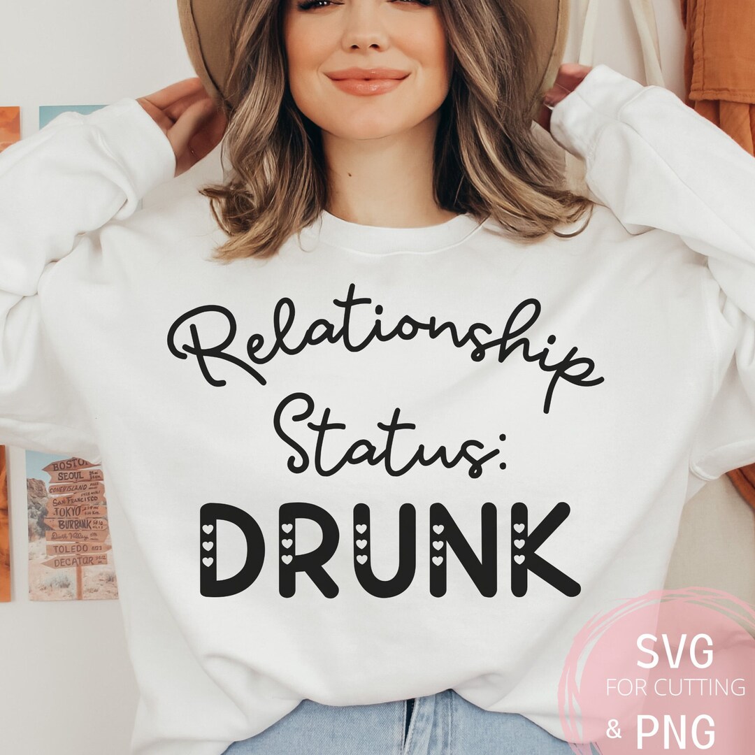 Relationship Status Drunk PNG & SVG Digital Files for Cricut Funny Valentines Shirt Design ...