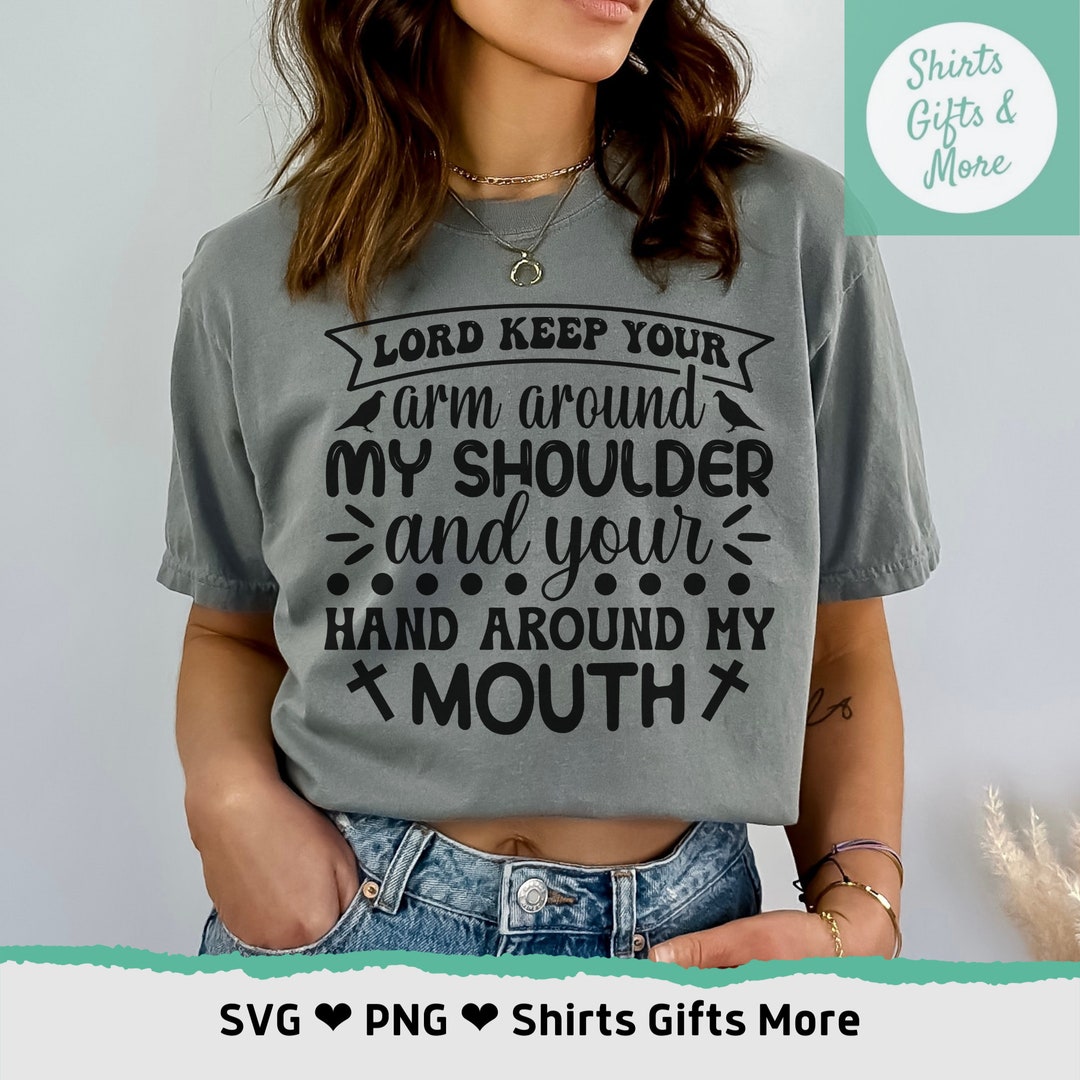 Lord Keep Your Arm Around My Shoulder and Your Hand Over My Mouth SVG ...