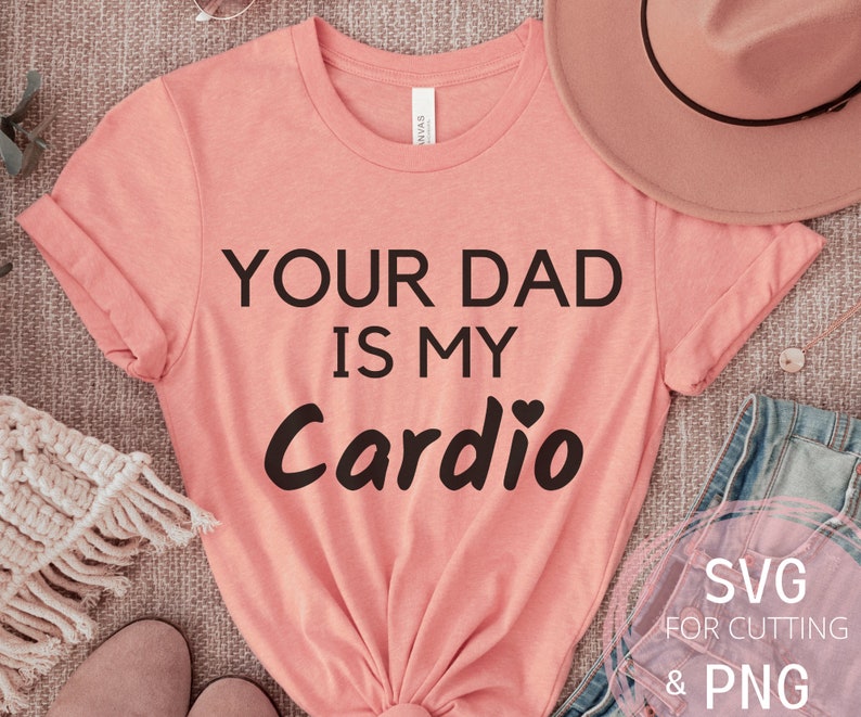 Your Dad Is My Cardio Svg And Png Funny Adult Humor Sarcastic Etsy