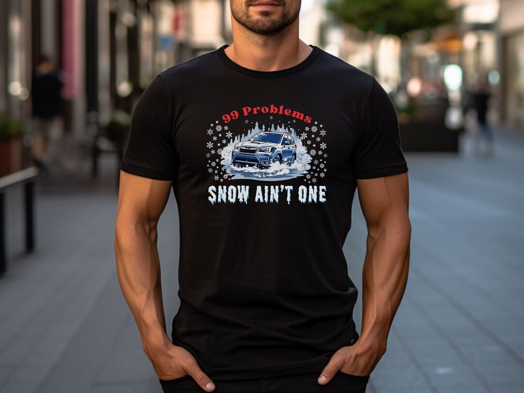 99 Problems Snow Ain't One Subaru Forester T-shirt: Car Enthusiast Gift ...