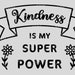 Kindness is My Super Power Svg - Kindness Svg - Kind Svg - Be Kind Svg ...