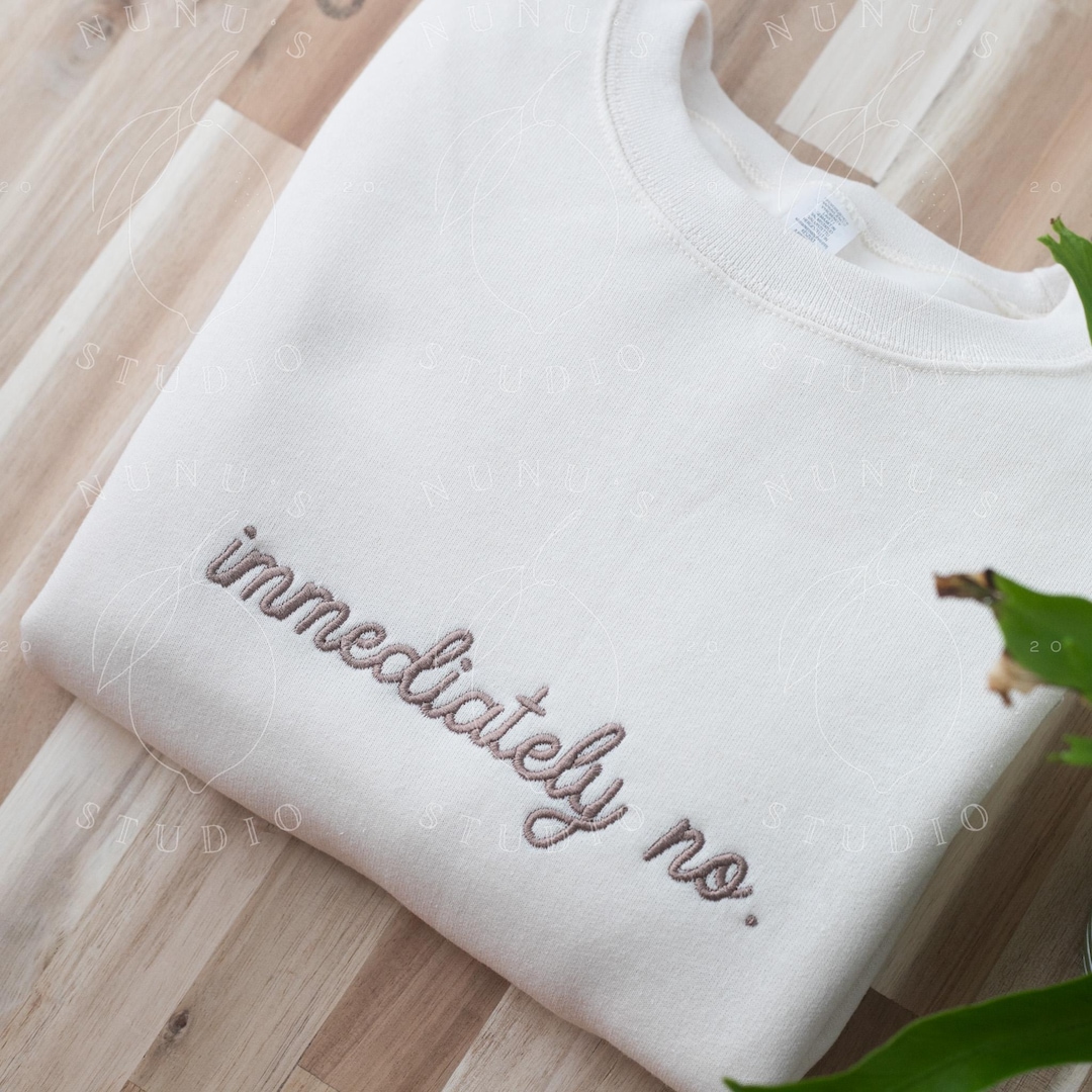 Embroidered Immediately No Sweatshirt, Funny Relatable Sarcastic ...