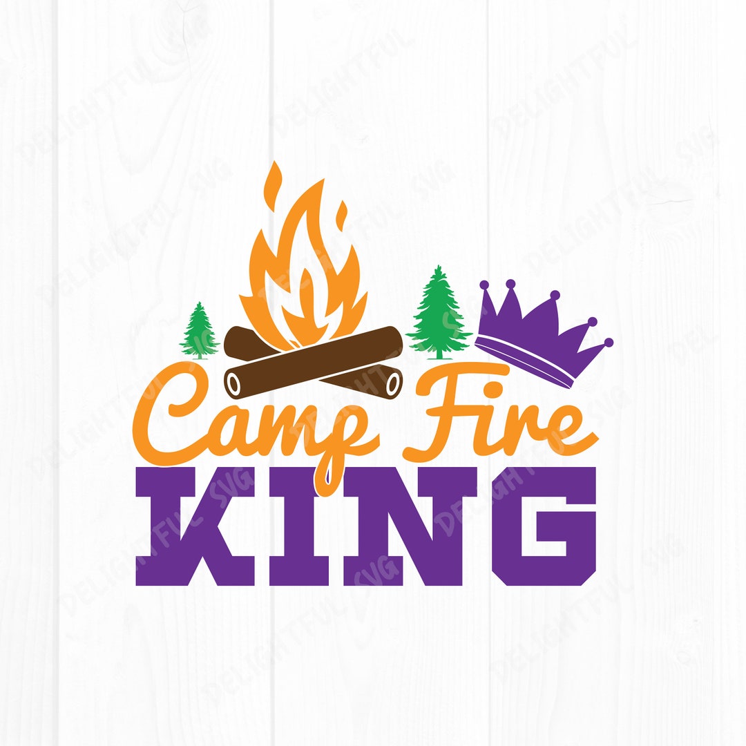 Campfire King Svg, King of the Campfire, Funny Camping, Adventure Svg ...