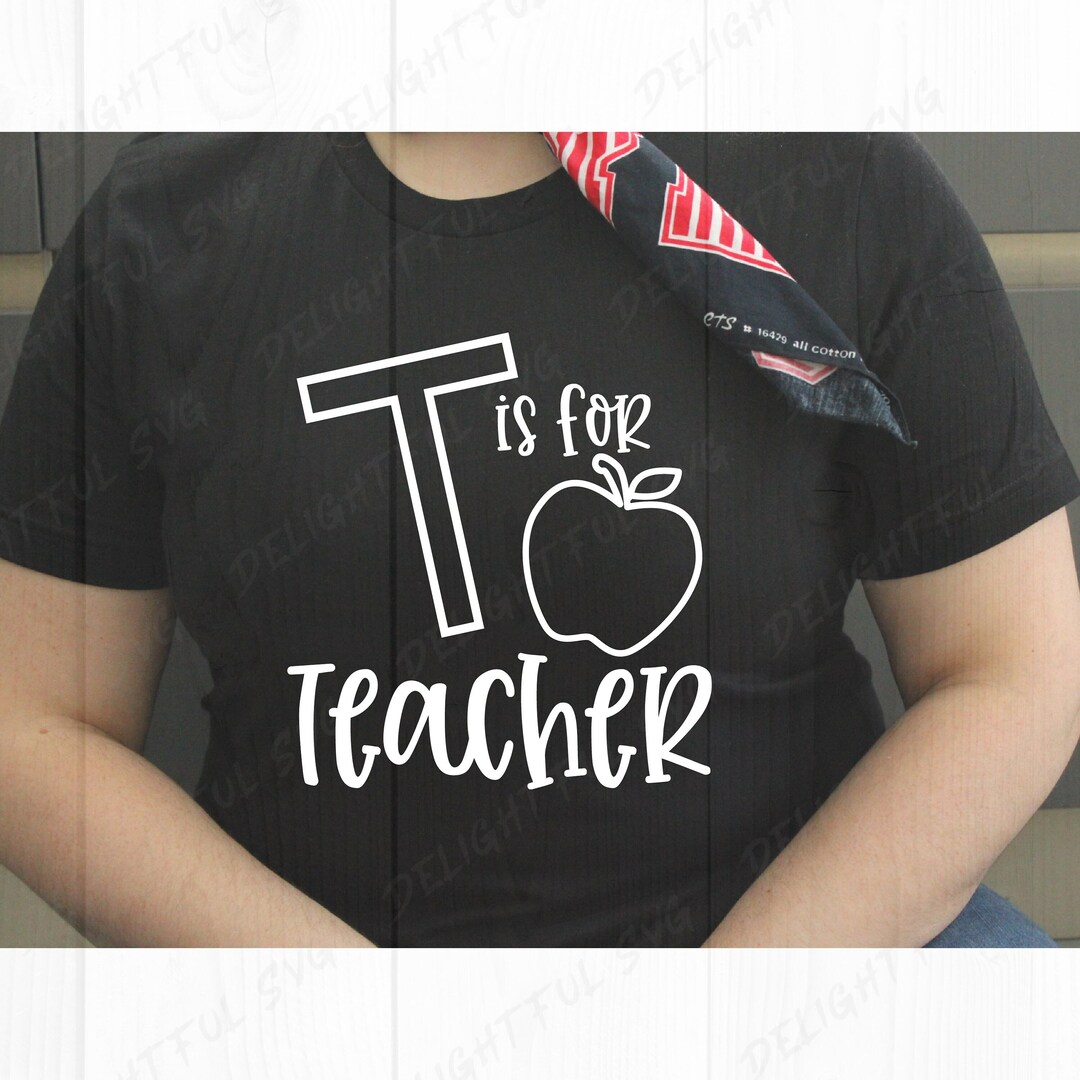 Teacher Svg, Back to School, T is for Teacher, Teacher Saying ...