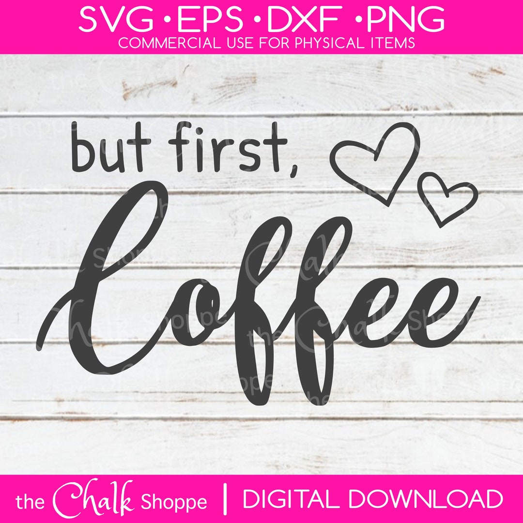 But First, Coffee - Svg | Eps | Dxf | Png | Digital Downloads - SVG ...