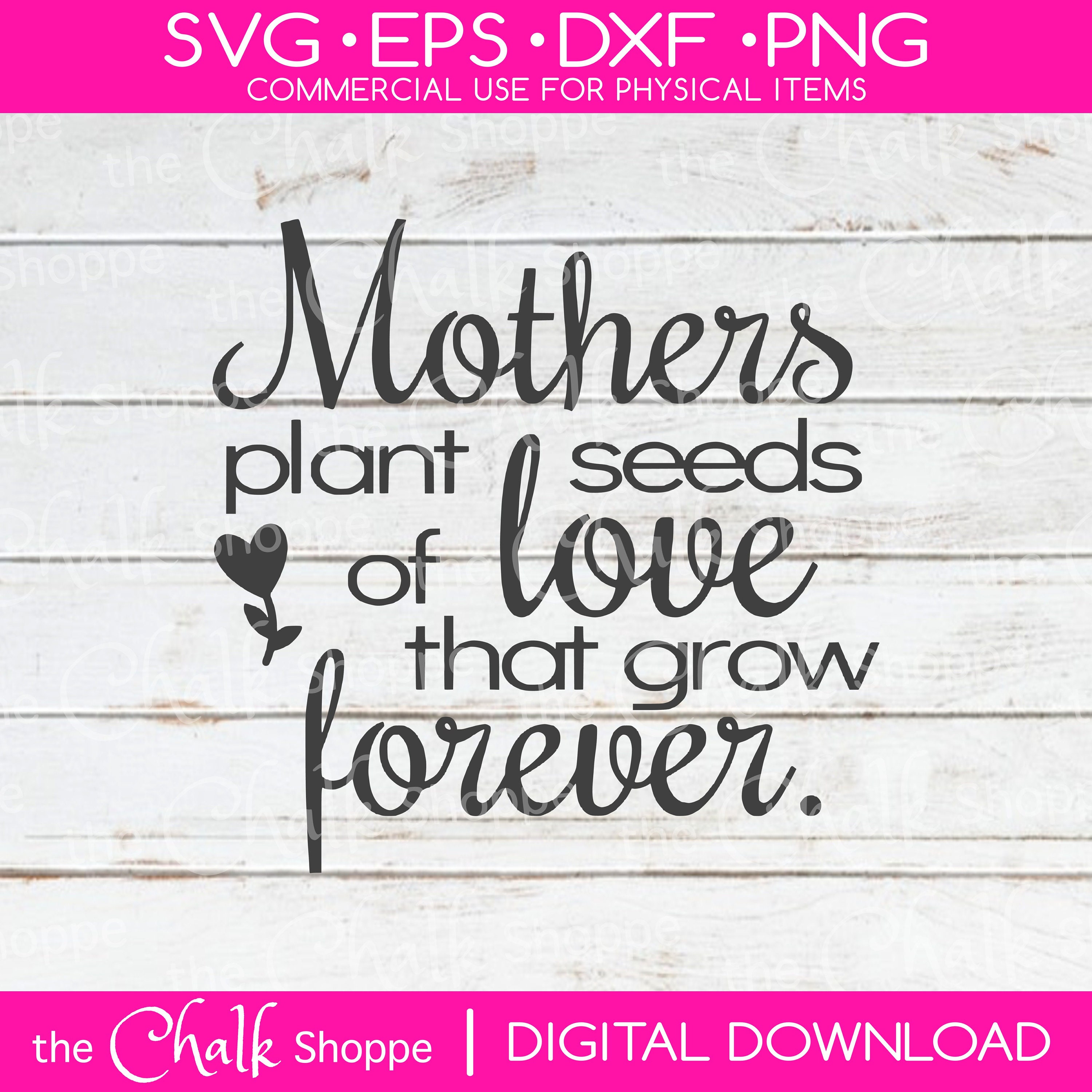 Mothers Plant Seeds of Love - Svg | Eps | Dxf | Png | Digital Downloads ...