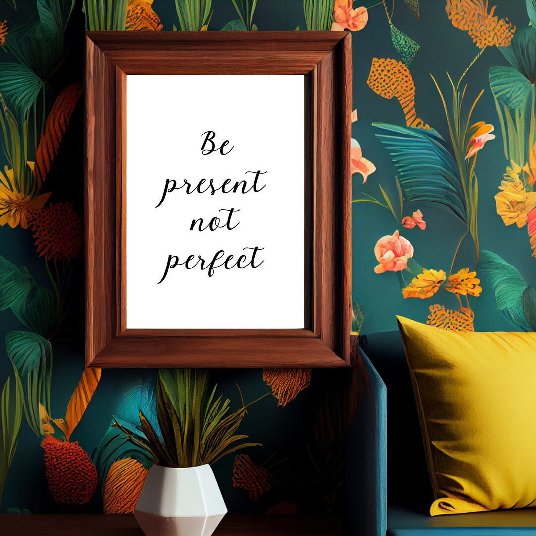 Embrace Imperfection With 'be Present, Not Perfect' Printable Wall Art ...
