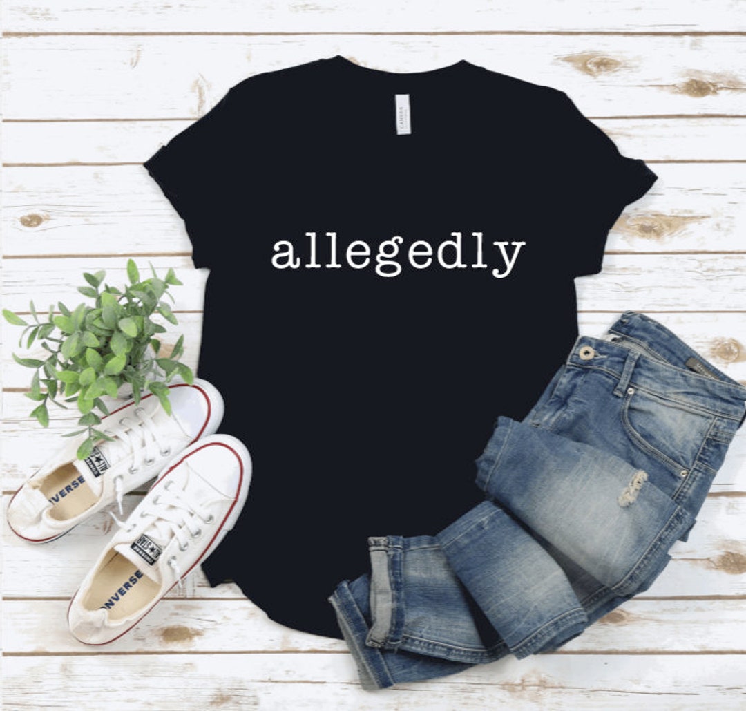 Allegedly T-shirt, Men's "allegedly" Graphic Tee, Women's "allegedly ...