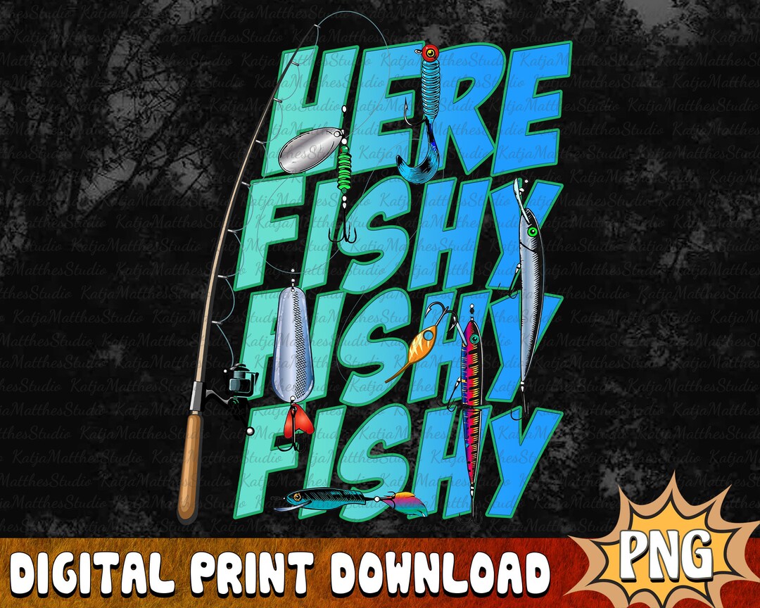 Here Fishy Fishy Fishy PNG, Gift for Fisherman, Fishing Sublimation ...