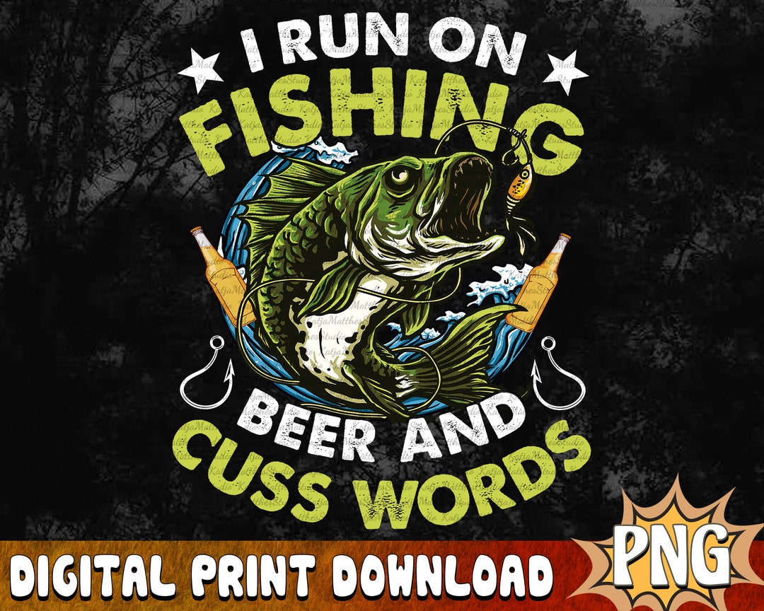 I Run on Fishing Beer and Cuss Words PNG, Large Mouth Bass Sublimation ...
