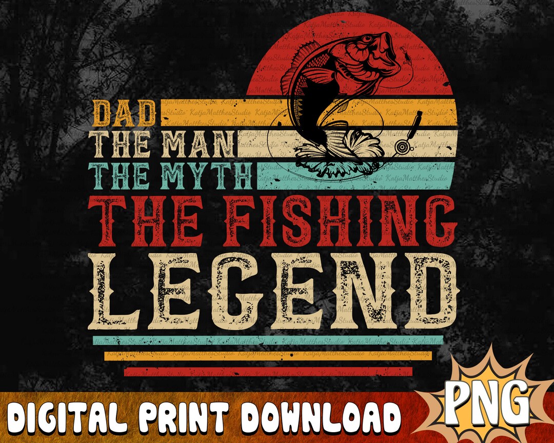 Dad the Man the Myth the Fishing Legend Png,western Fishing Sublimation ...