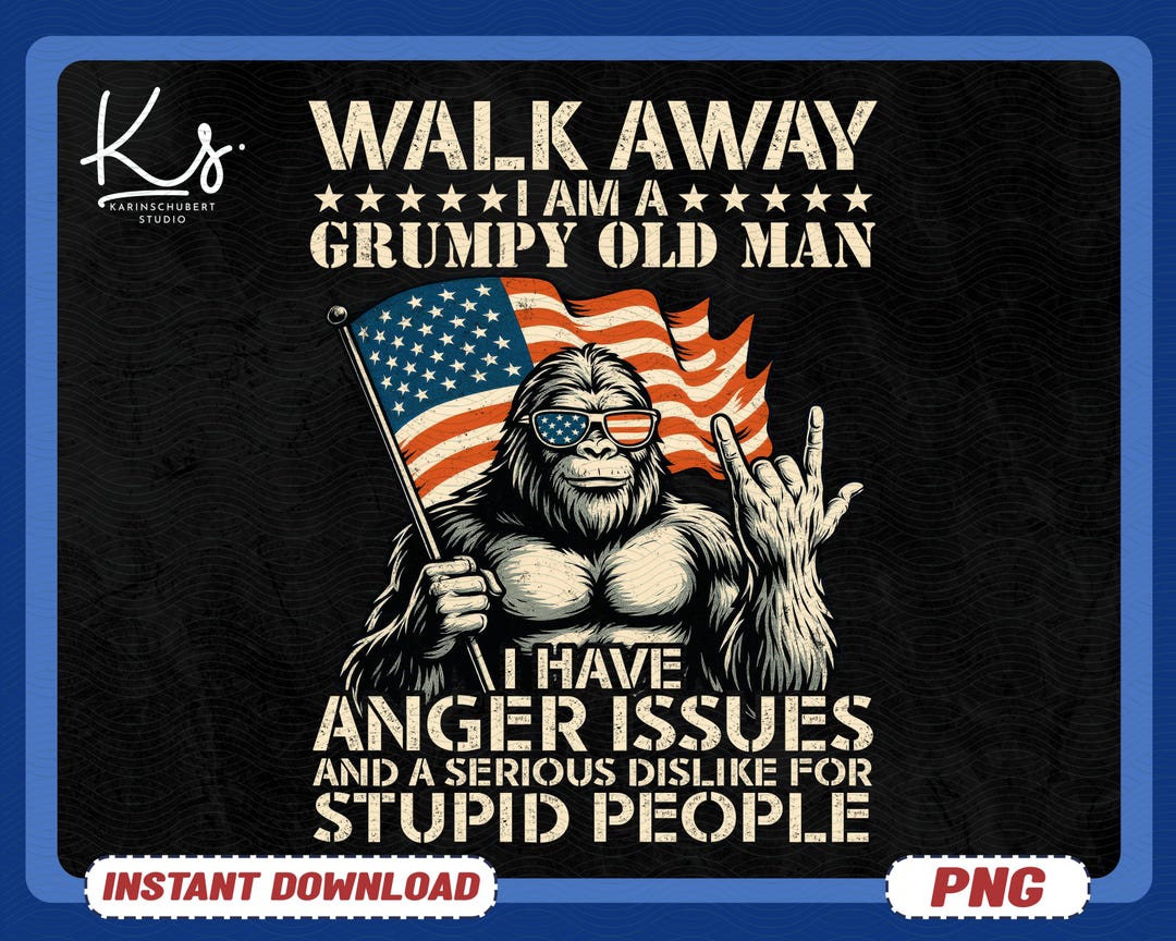 Walk Away I Am A Grumpy Old Man PNG, I Have Anger Issues and A Serious ...