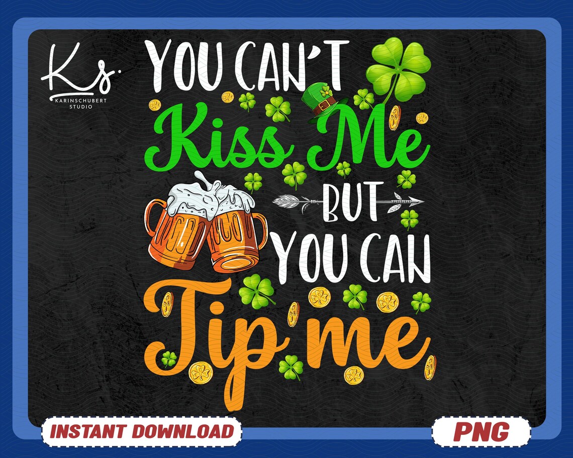 You Can't Kiss Me but You Can Tip Me PNG, Funny St Patrick's Day Beer ...