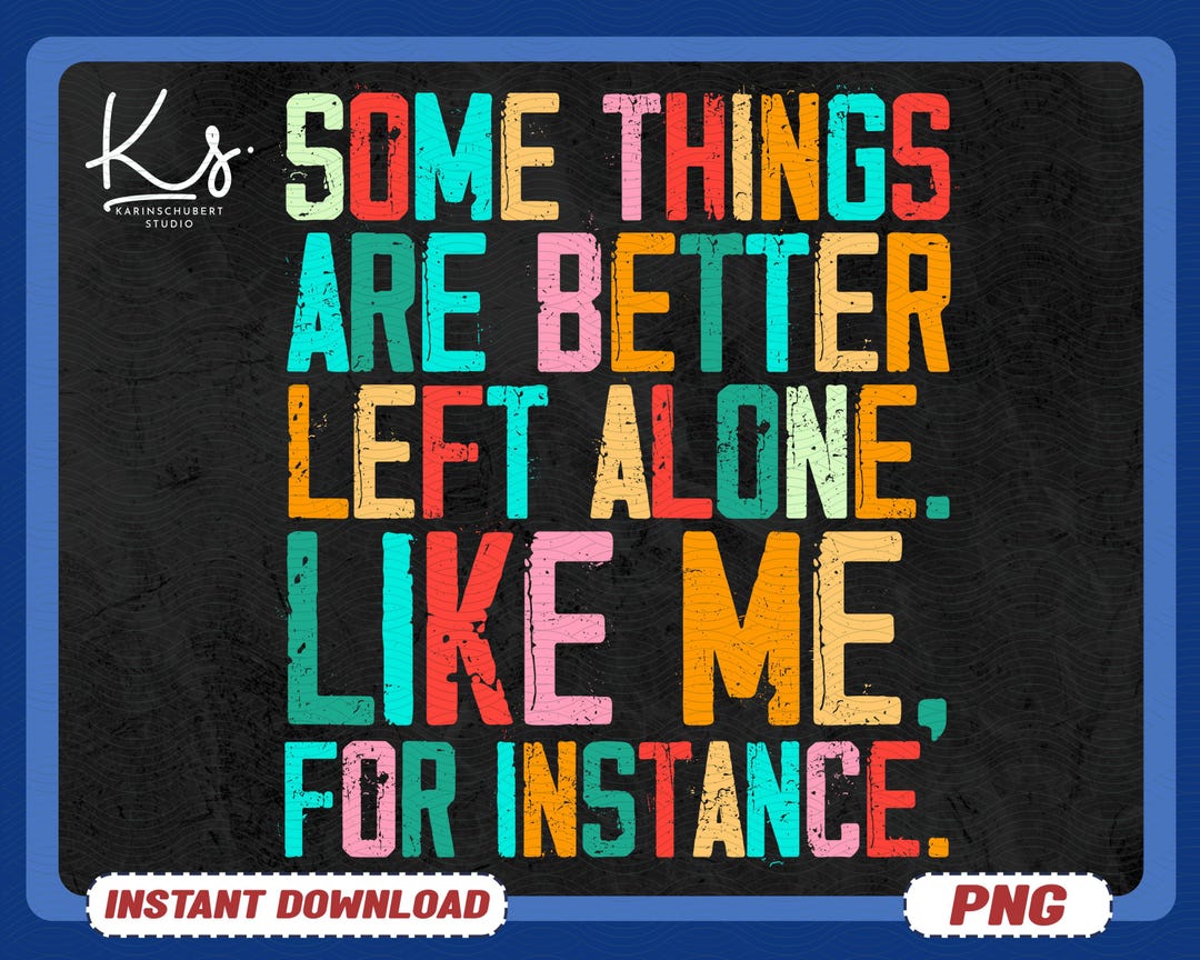 Some Things Are Better Left Alone PNG, Funny Sarcastic Quote PNG, Like ...