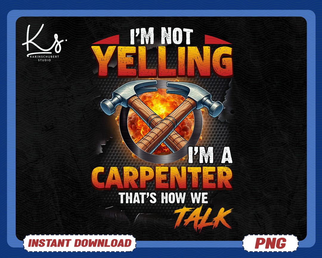 I'm Not Yelling I'm A Carpenter That's How We Talk Png, Carpenter Life ...