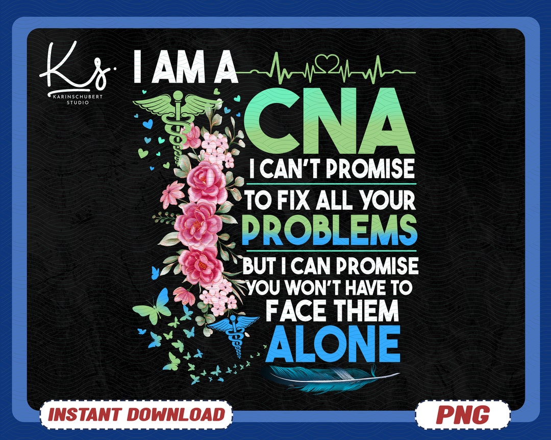 I Am A Cna I Can’t Promise to Fix All Your Problems but I Can Promise ...