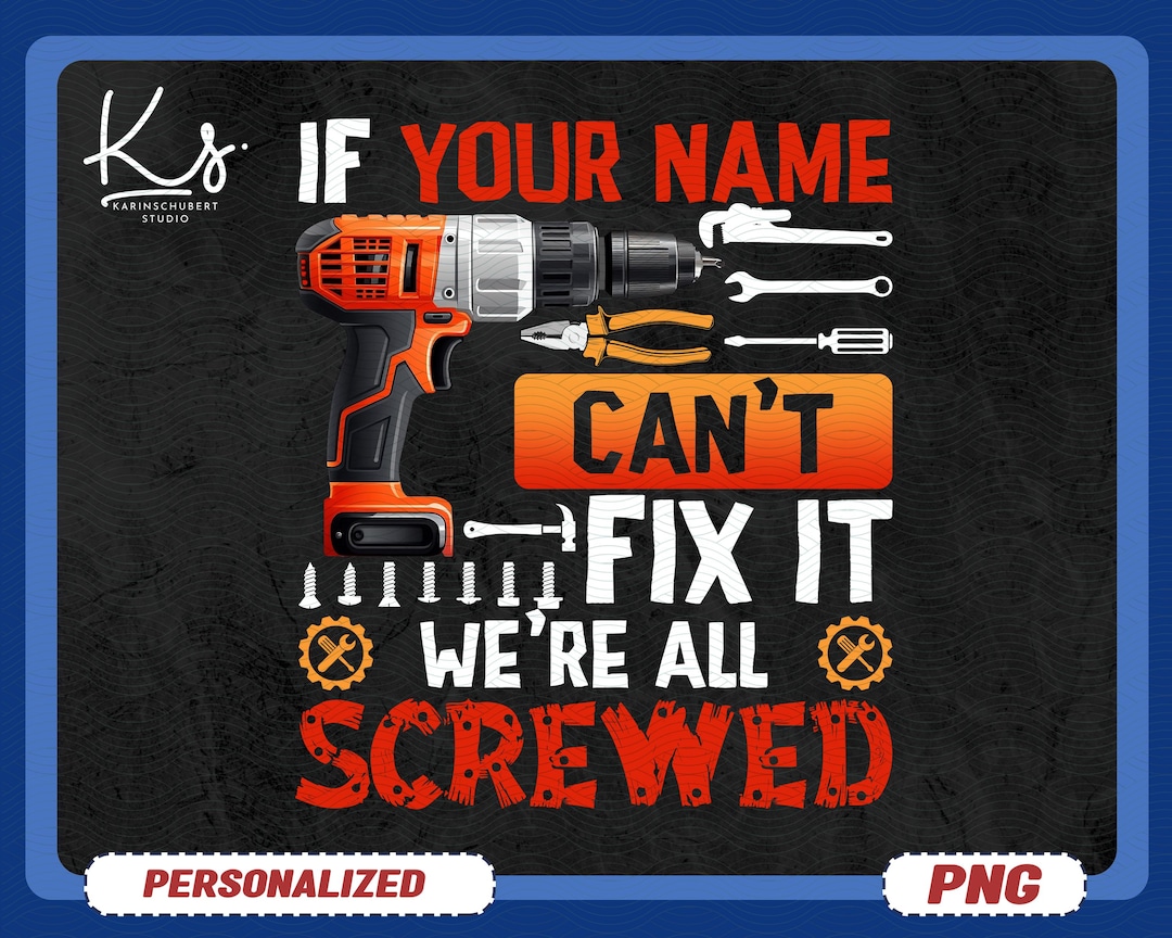 Personalized If Your Name Can’t Fix It We’re All Screwed Png, Funny ...