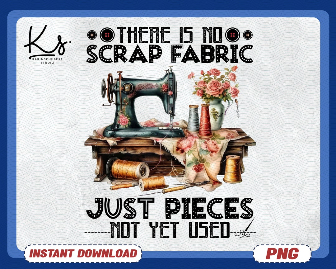 There is No Scrap Fabric Just Pieces Not yet Used Png, Gifts for ...