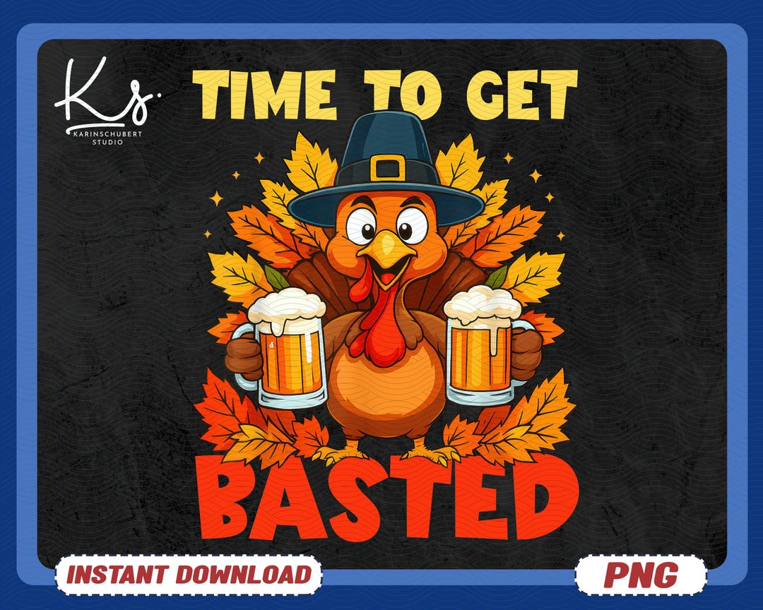 Time to Get Basted PNG, Funny Drunk Turkey Thanksgiving Design, Beer ...
